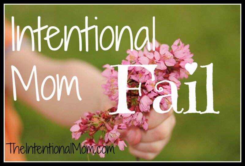 Intentional Mom Fail - The Intentional Mom
