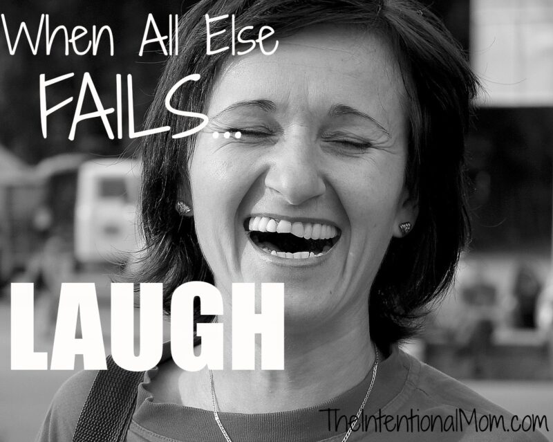 When all else FAILS...Laugh! - The Intentional Mom