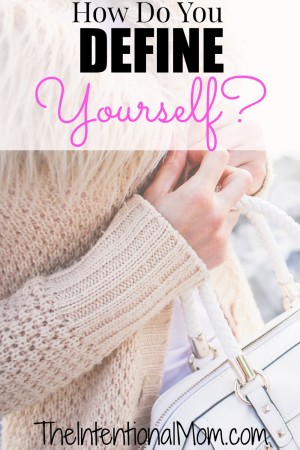 How Do You Define Yourself? - The Intentional Mom