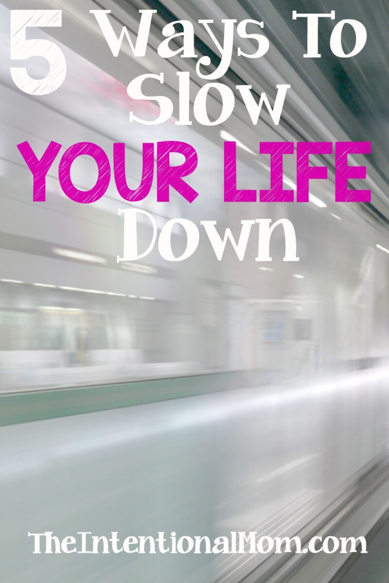 5 Ways to Help Slow Your Life Down - The Intentional Mom