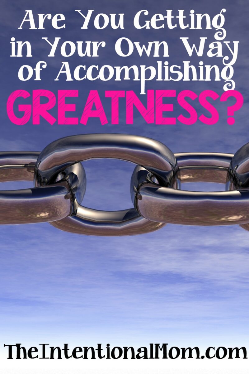 Are You Getting in Your Own Way of Accomplishing Greatness?