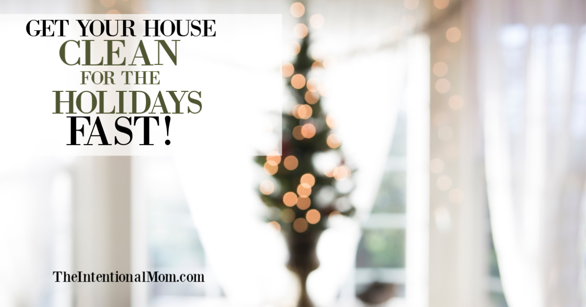Get Your House Clean For the Holidays In Less Time - The Intentional Mom