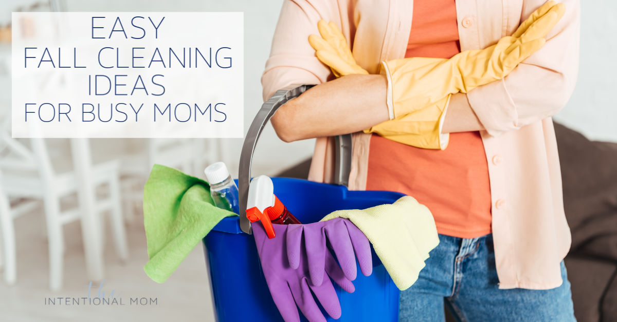 Easy Fall Cleaning Ideas For Busy Moms - The Intentional Mom