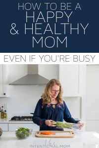 How to Be a Happy & Healthy Mom Even If You're Busy - The Intentional Mom