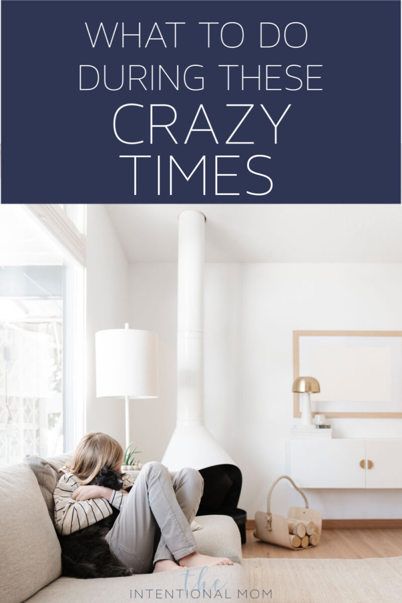 What To Do During These Crazy Times - The Intentional Mom