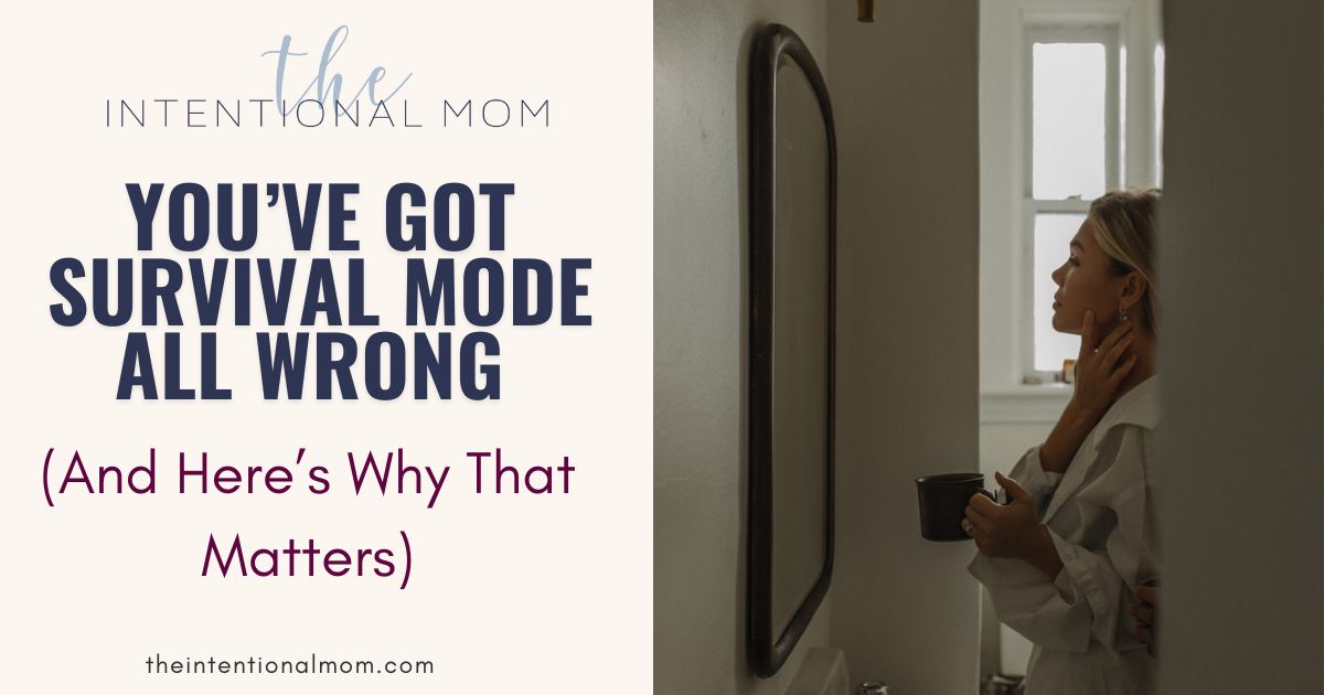 You’ve Got Survival Mode All Wrong - The Intentional Mom